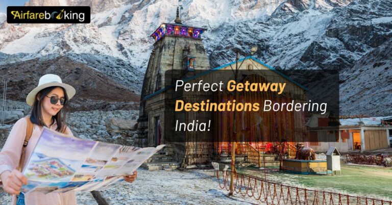 Perfect Getaway Destinations Bordering India!